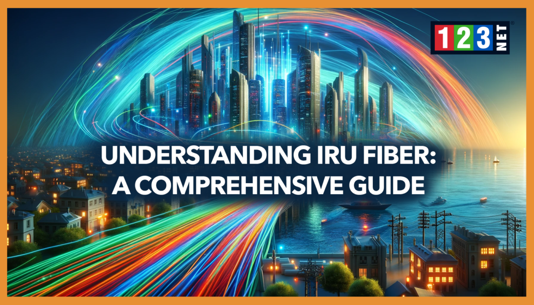 Understanding IRU Fiber: A Comprehensive Guide - 123NET