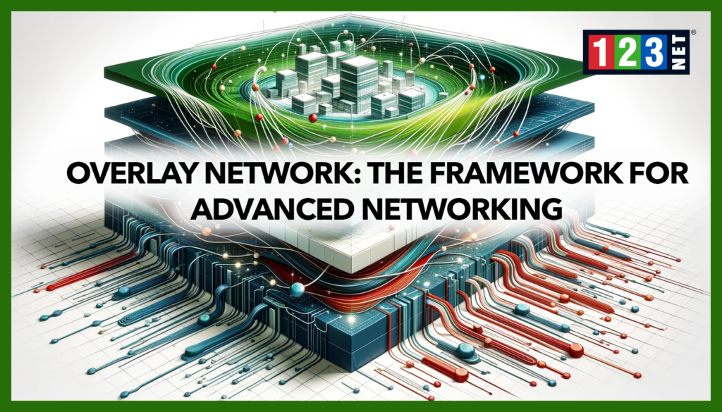 Overlay Network: The Framework for Advanced Networking - 123NET
